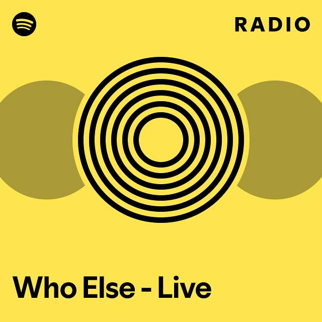Who Else - Live Radio - playlist by Spotify | Spotify