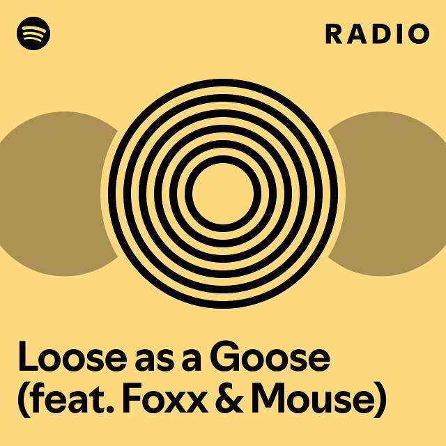 Loose as a Goose (feat. Foxx & Mouse) Radio - playlist by Spotify | Spotify