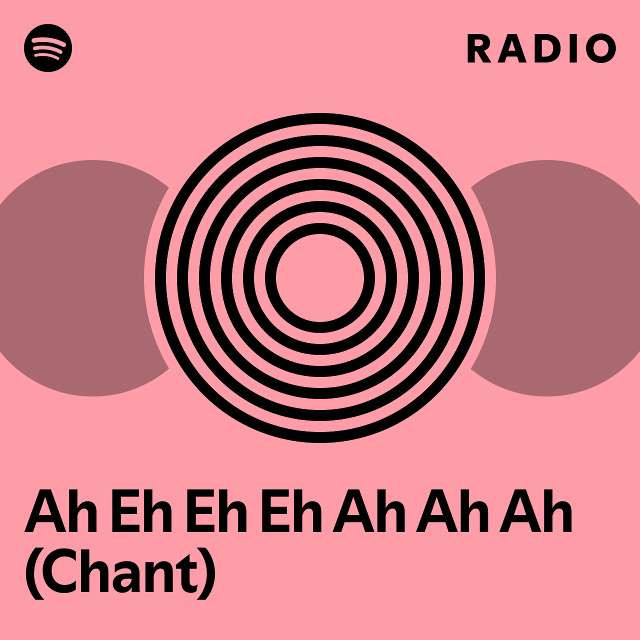 Ah Eh Eh Eh Ah Ah Ah (Chant) Radio - playlist by Spotify | Spotify