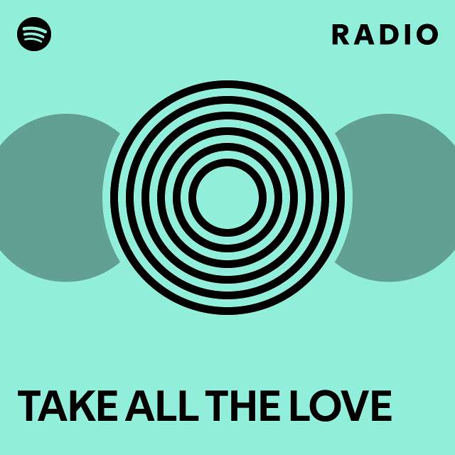 TAKE ALL THE LOVE Radio - playlist by Spotify | Spotify