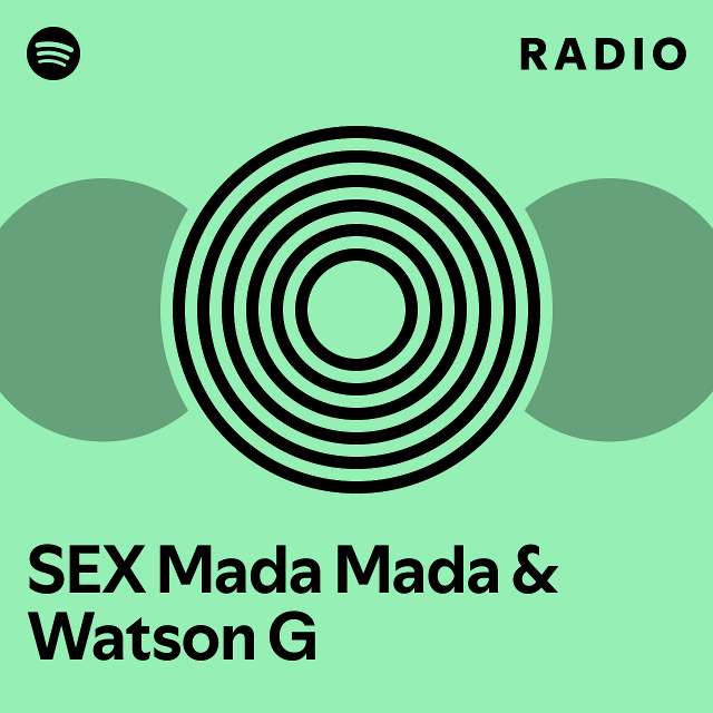 SEX Mada Mada & Watson G Radio - playlist by Spotify | Spotify