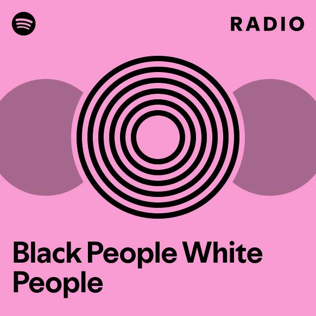 Black People White People Radio - playlist by Spotify | Spotify