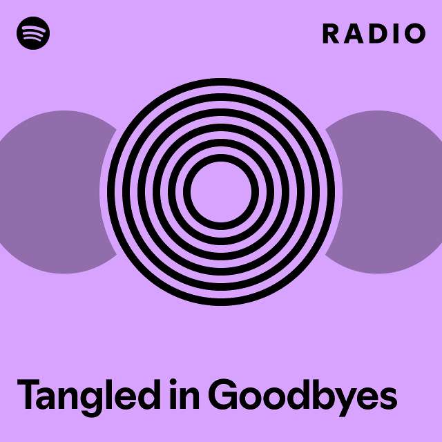 Tangled in Goodbyes Radio - playlist by Spotify | Spotify