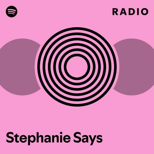 Stephanie Says Radio - playlist by Spotify | Spotify