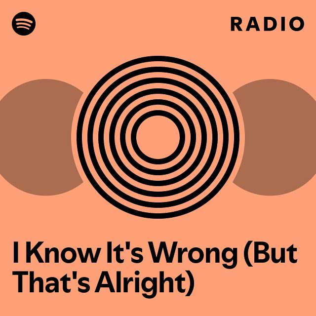 I Know It's Wrong (But That's Alright) Radio - playlist by Spotify | Spotify