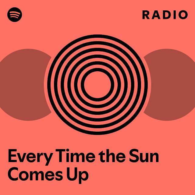 Every Time the Sun Comes Up Radio - playlist by Spotify | Spotify