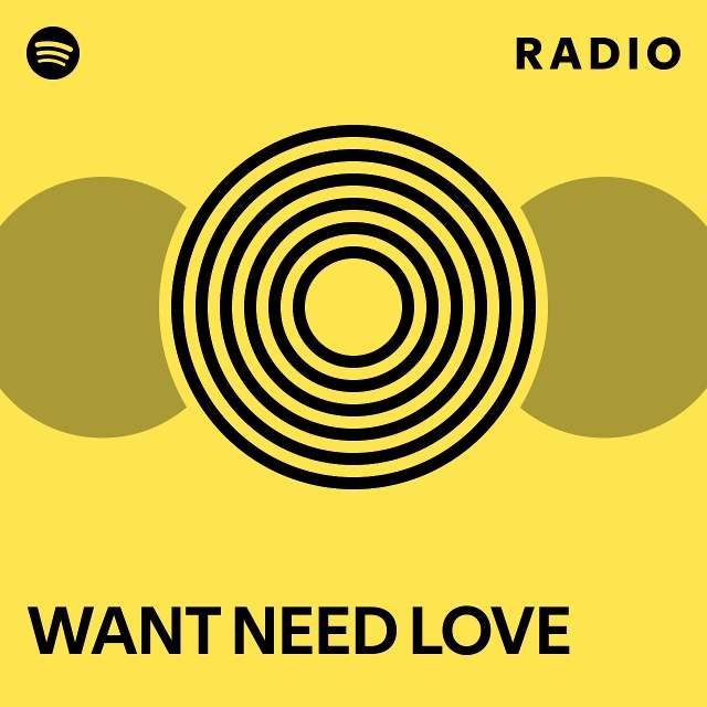 WANT NEED LOVE Radio - playlist by Spotify | Spotify