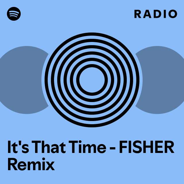 It's That Time - FISHER Remix Radio - playlist by Spotify | Spotify