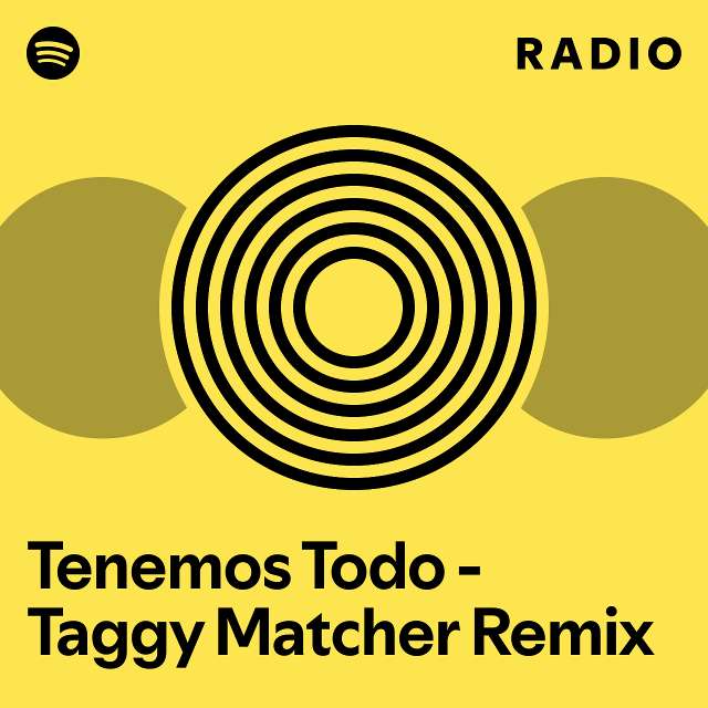 Tenemos Todo - Taggy Matcher Remix Radio - playlist by Spotify | Spotify