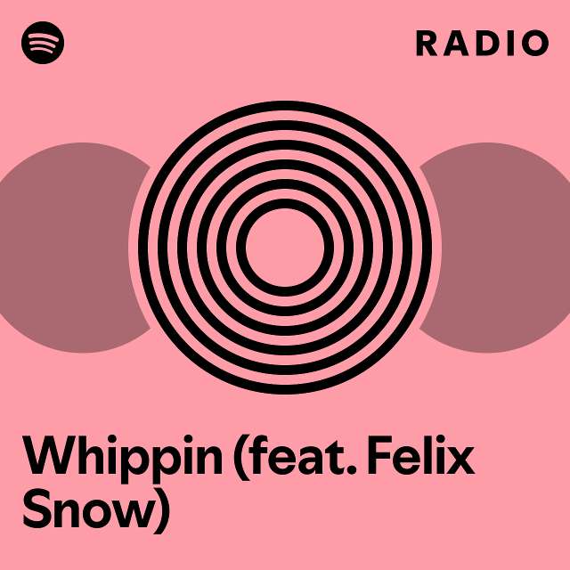 Whippin (feat. Felix Snow) Radio - playlist by Spotify | Spotify