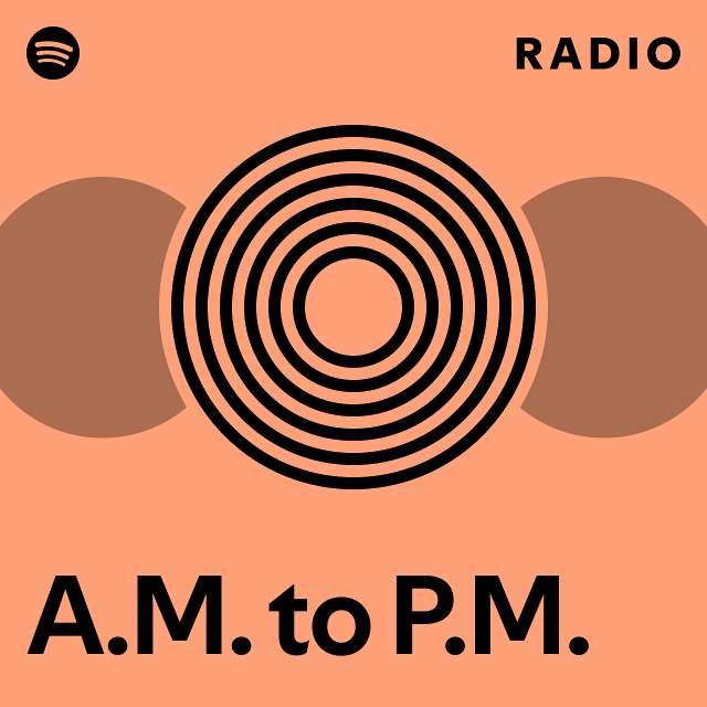 A.M. to P.M. Radio - playlist by Spotify | Spotify