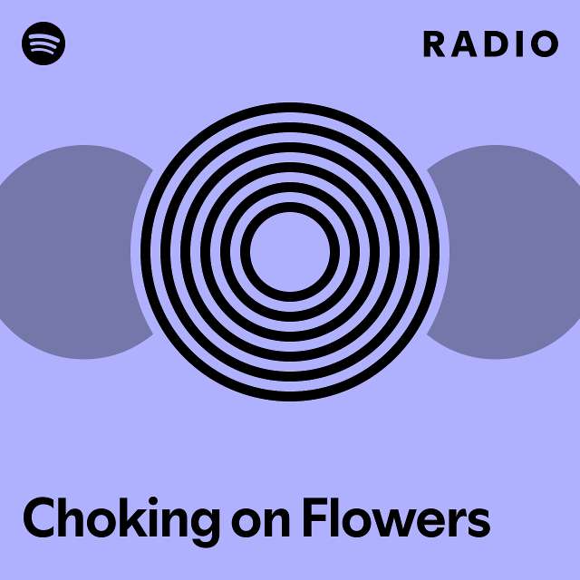 Choking on Flowers Radio - playlist by Spotify | Spotify