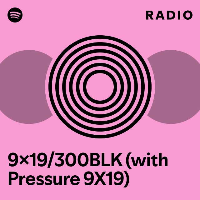 9x19/300BLK (with Pressure 9X19) Radio - playlist by Spotify | Spotify