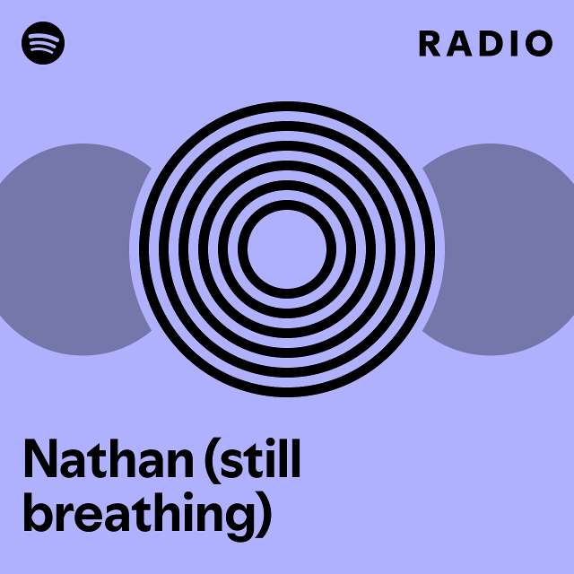 Nathan (still breathing) Radio - playlist by Spotify | Spotify