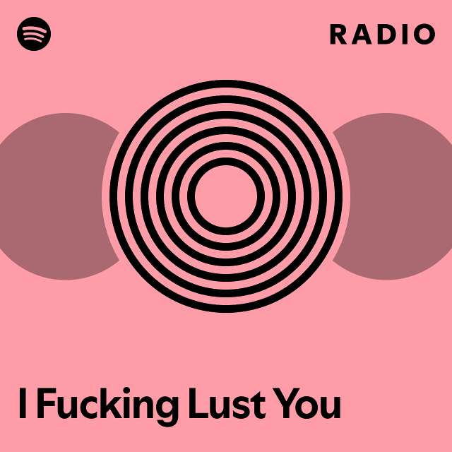 I Fucking Lust You Radio - playlist by Spotify | Spotify