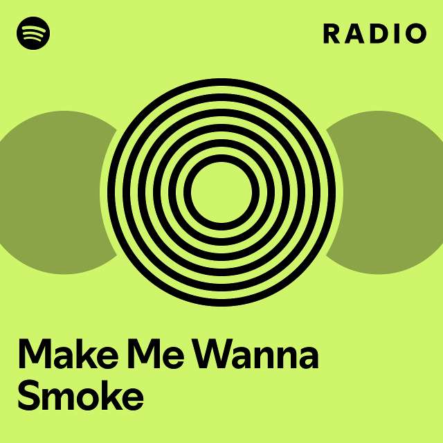 Make Me Wanna Smoke Radio - playlist by Spotify | Spotify