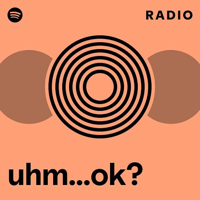 uhm...ok? Radio - playlist by Spotify | Spotify