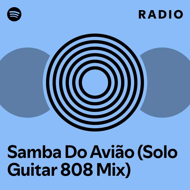 Samba Do Avião (Solo Guitar 808 Mix) Radio - playlist by Spotify | Spotify