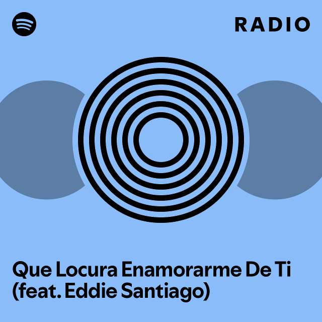 Que Locura Enamorarme De Ti (feat. Eddie Santiago) Radio - playlist by Spotify | Spotify