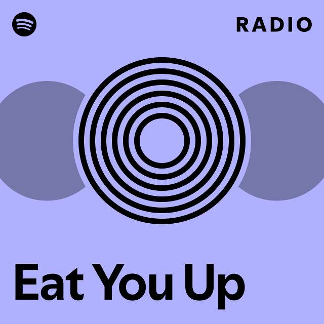 Eat You Up Radio - playlist by Spotify | Spotify