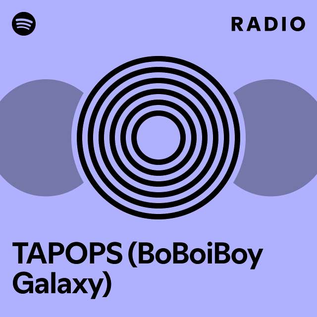 TAPOPS (BoBoiBoy Galaxy) Radio - playlist by Spotify | Spotify