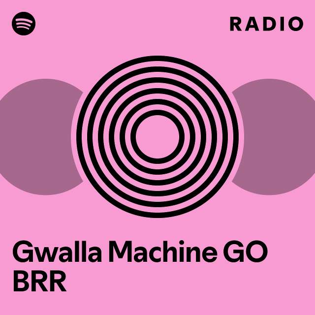 Gwalla Machine GO BRR Radio - playlist by Spotify | Spotify