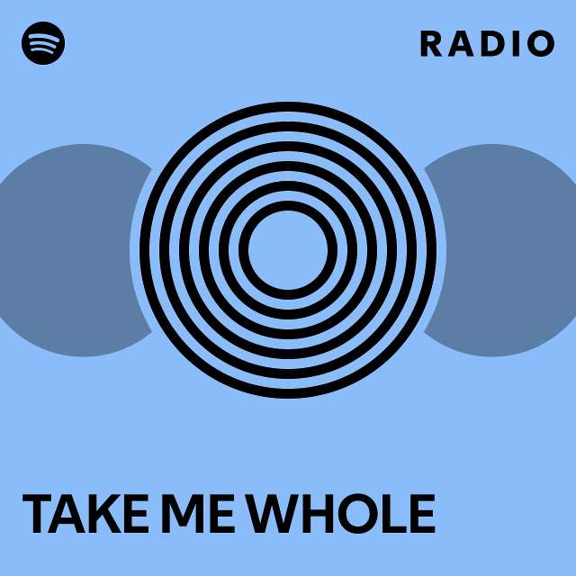 TAKE ME WHOLE Radio - playlist by Spotify | Spotify