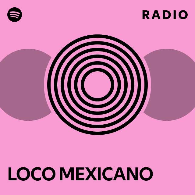LOCO MEXICANO Radio - playlist by Spotify | Spotify