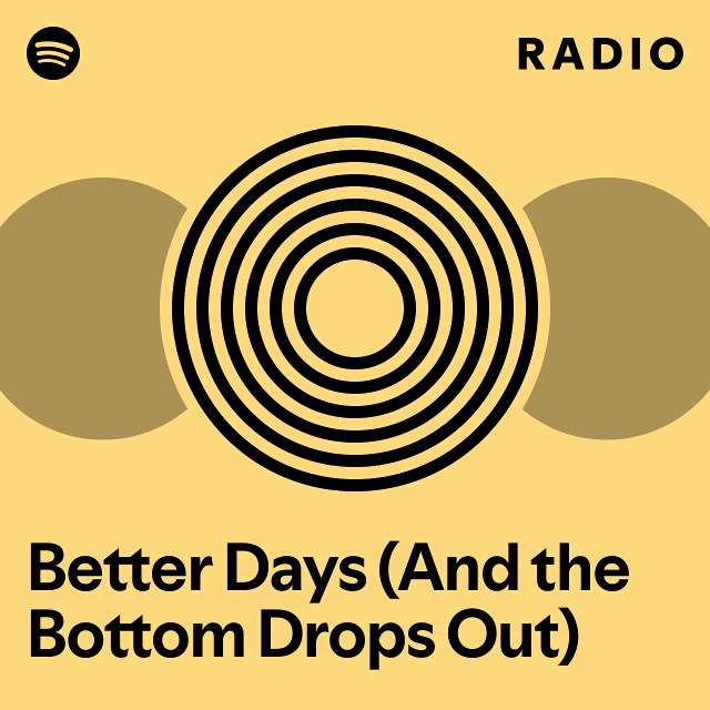Better Days (And the Bottom Drops Out) Radio - playlist by Spotify ...