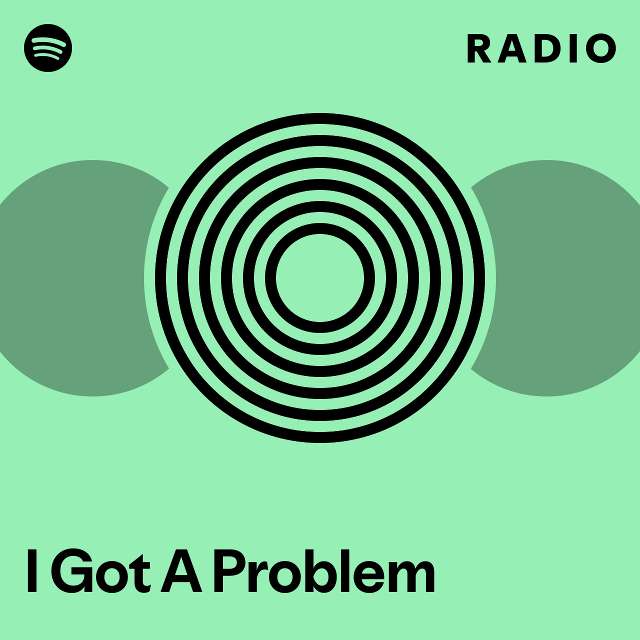 I Got A Problem Radio - playlist by Spotify | Spotify