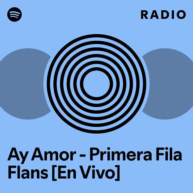 Ay Amor - Primera Fila Flans [En Vivo] Radio - playlist by Spotify | Spotify