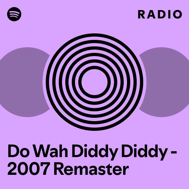 Do Wah Diddy Diddy - 2007 Remaster Radio - playlist by Spotify | Spotify