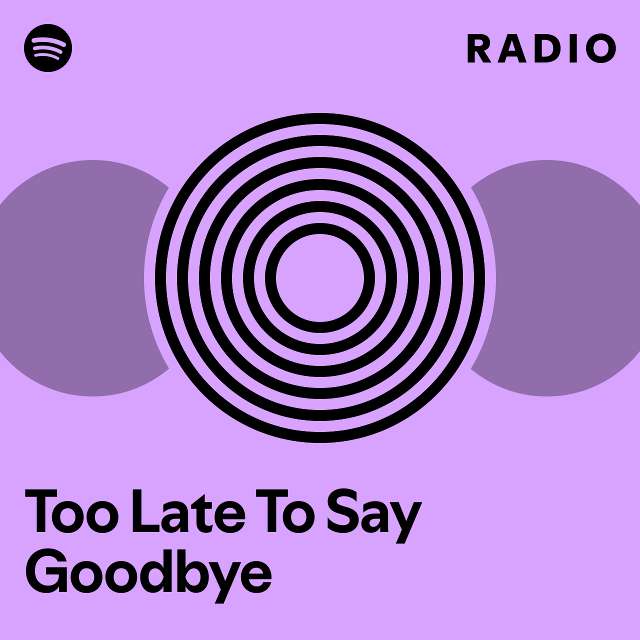 Too Late To Say Goodbye Radio - playlist by Spotify | Spotify