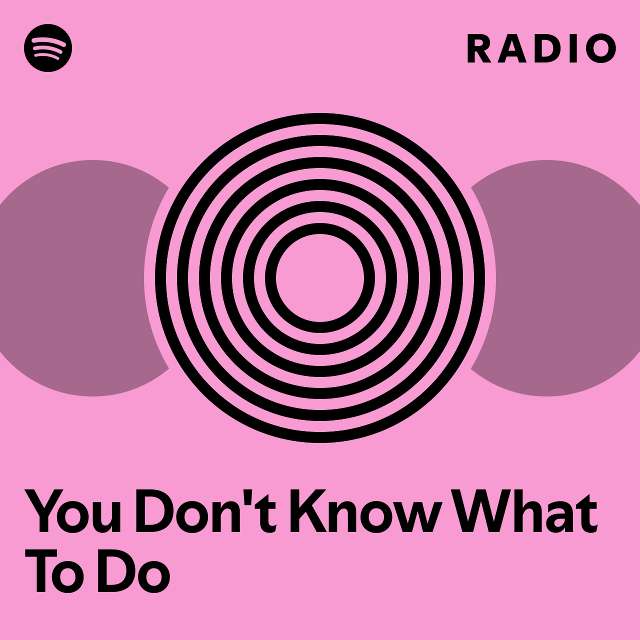 You Don't Know What To Do Radio - playlist by Spotify | Spotify