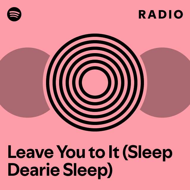 Leave You to It (Sleep Dearie Sleep) Radio - playlist by Spotify | Spotify