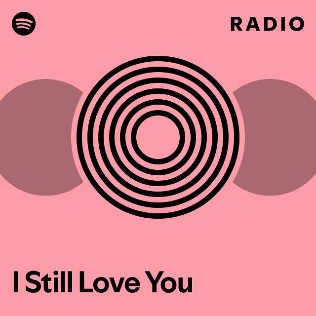 I Still Love You Radio - playlist by Spotify | Spotify