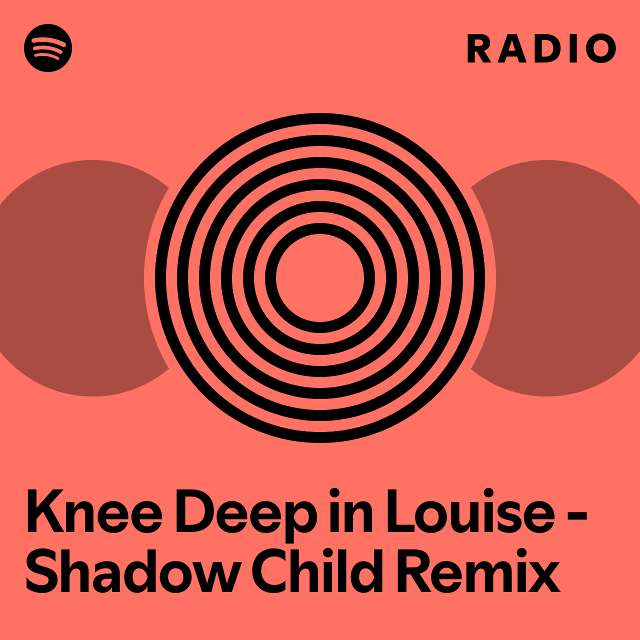 Knee Deep in Louise - Shadow Child Remix Radio - playlist by Spotify | Spotify