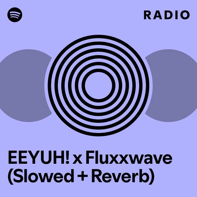 EEYUH! x Fluxxwave (Slowed + Reverb) Radio - playlist by Spotify | Spotify