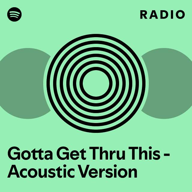 Gotta Get Thru This - Acoustic Version Radio - playlist by Spotify ...