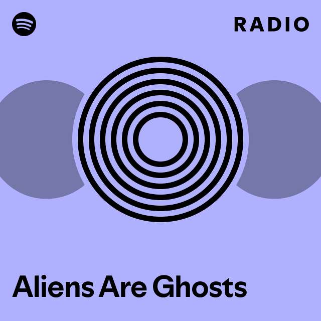 Aliens Are Ghosts Radio - playlist by Spotify | Spotify