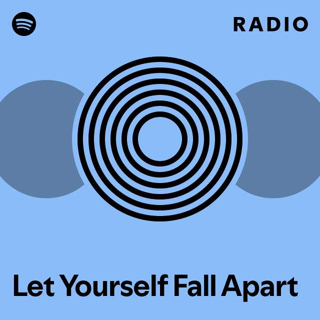 Let Yourself Fall Apart Radio - playlist by Spotify | Spotify