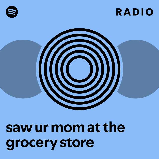 saw ur mom at the grocery store Radio - playlist by Spotify | Spotify