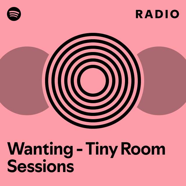 Wanting - Tiny Room Sessions Radio - playlist by Spotify | Spotify