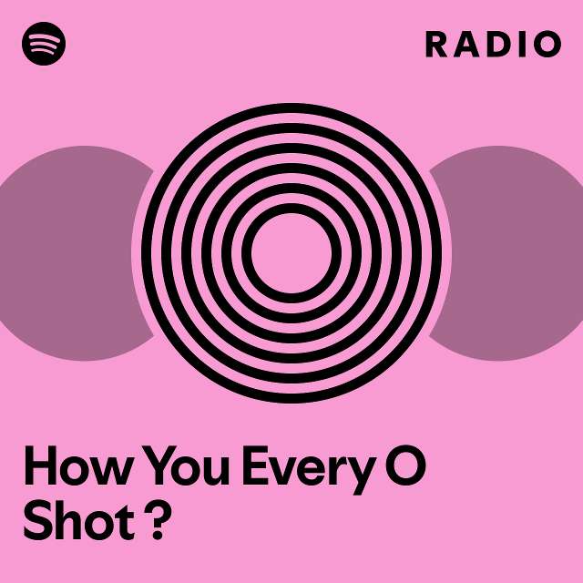 How You Every O Shot ? Radio - playlist by Spotify | Spotify