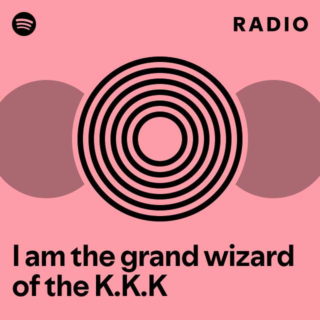 I am the grand wizard of the K.K.K Radio - playlist by Spotify | Spotify