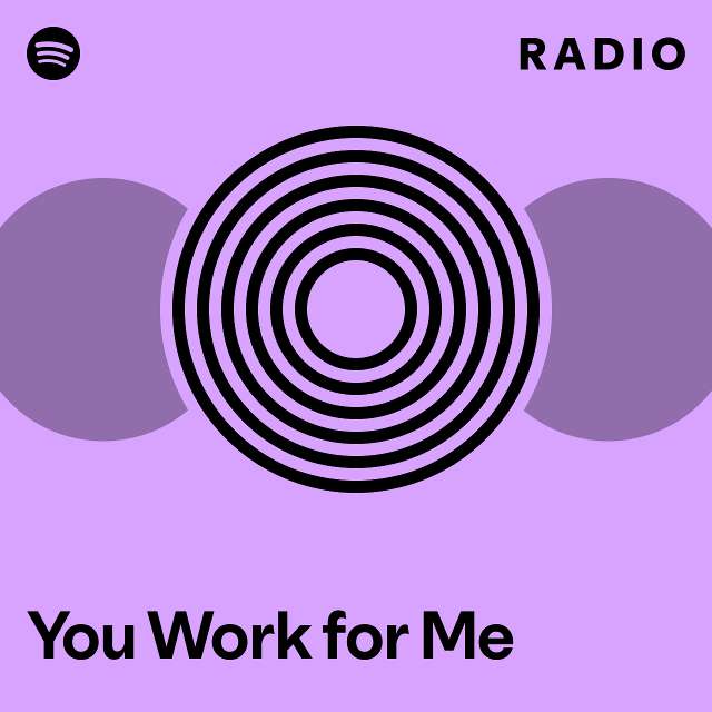 You Work for Me Radio - playlist by Spotify | Spotify