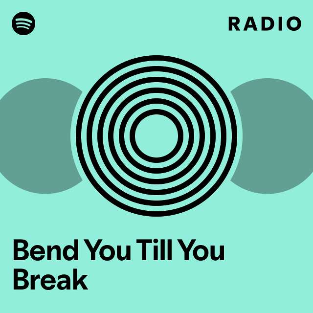 Bend You Till You Break Radio - playlist by Spotify | Spotify