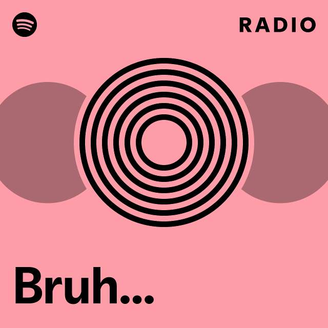 Bruh... Radio - playlist by unknown | Spotify
