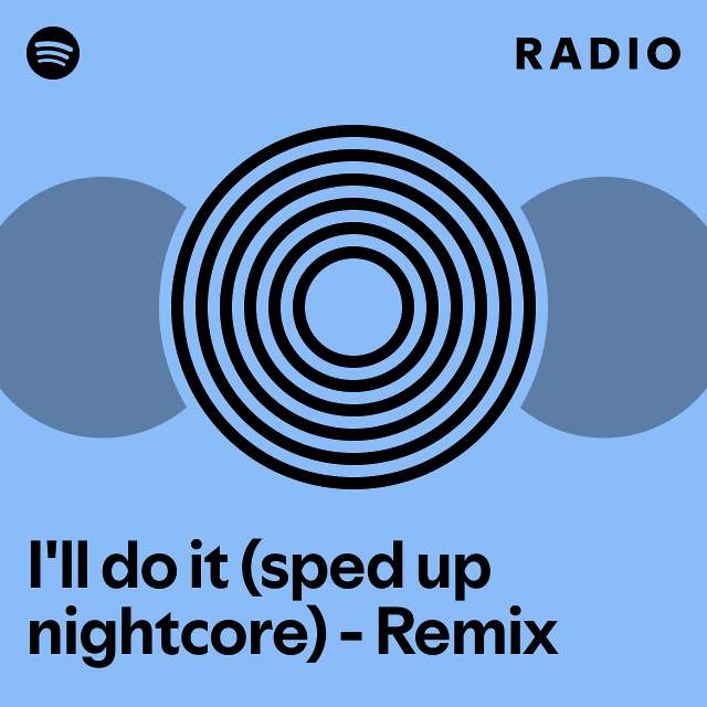 I'll do it (sped up nightcore) - Remix Radio - playlist by Spotify | Spotify