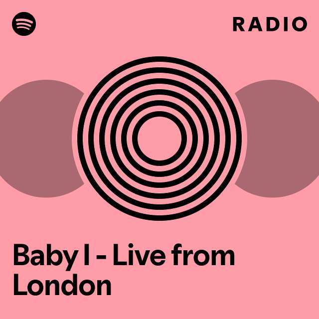 Baby I - Live from London Radio - playlist by Spotify | Spotify